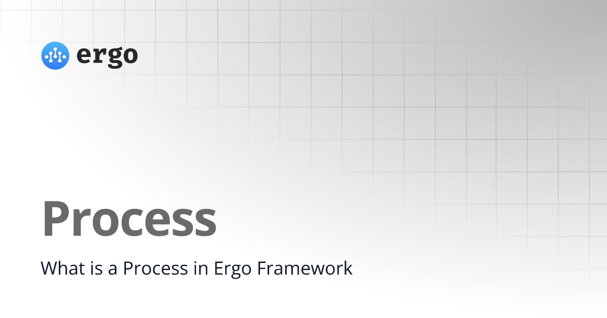 Process | Ergo Framework documentation